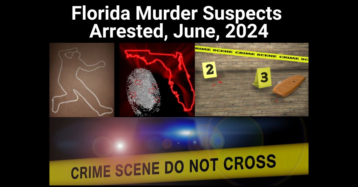 Florida Murder Suspects Arrested in June 2024